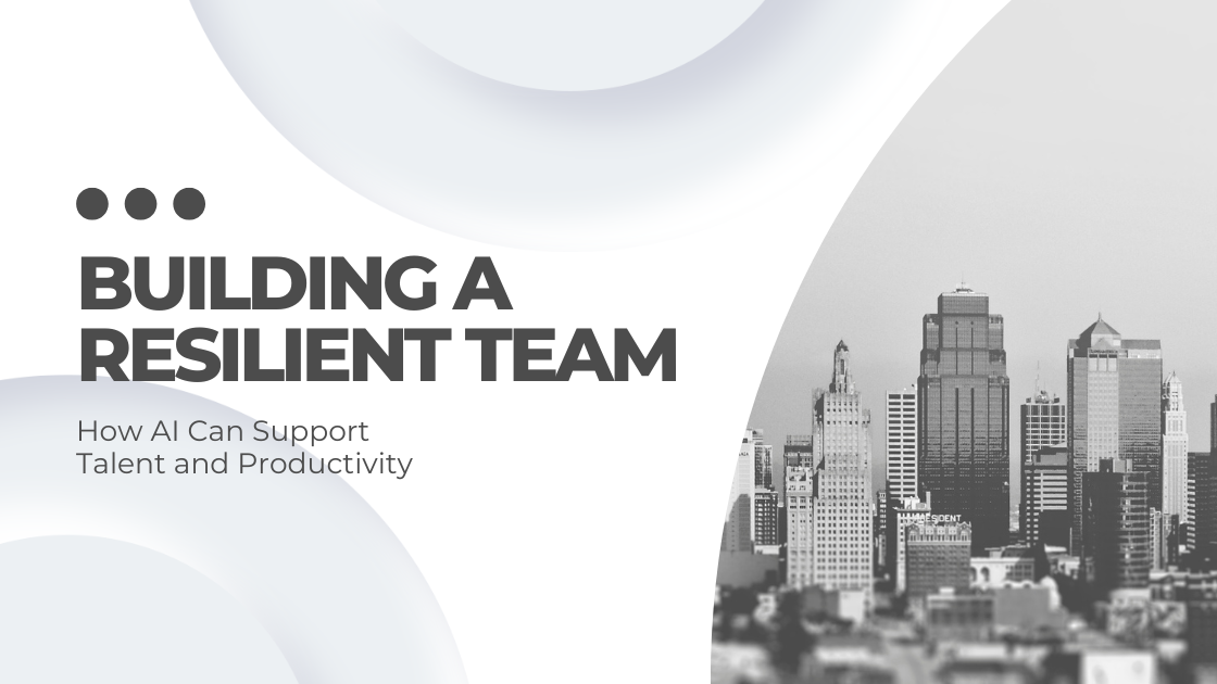 Building a Resilient Team: How AI Enhances Productivity and Talent
